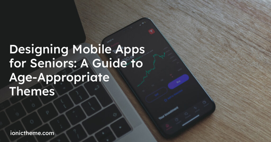 Designing Mobile Apps for Seniors: A Guide to Age-Appropriate Themes